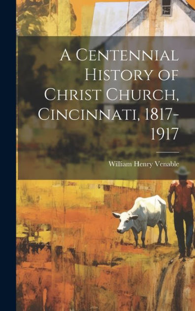 A Centennial History of Christ Church, Cincinnati, 1817-1917 by William ...