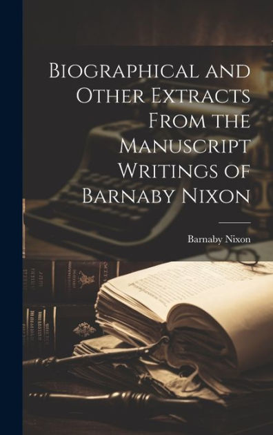 Biographical and Other Extracts From the Manuscript Writings of Barnaby ...
