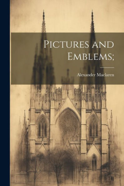 Pictures and Emblems; by Alexander Maclaren, Paperback | Barnes & Noble®