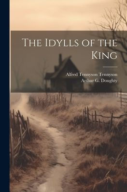 The Idylls of the King by Alfred Lord Tennyson, Arthur G. Doughty ...