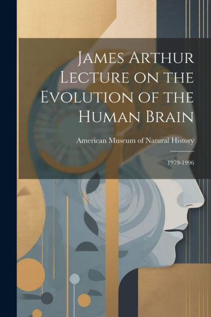 James Arthur Lecture on the Evolution of the Human Brain: 1979-1996 by ...