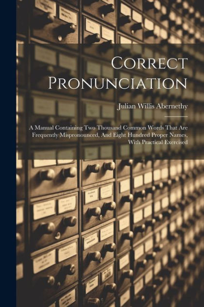 Correct Pronunciation: A Manual Containing Two Thousand Common Words ...