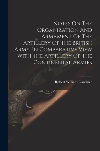 Notes On The Organization And Armament Of The Artillery Of The British ...