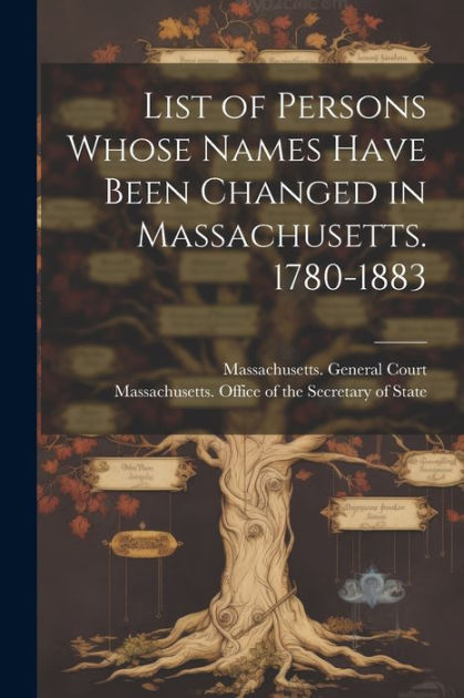 List of Persons Whose Names Have Been Changed in Massachusetts. 1780 ...