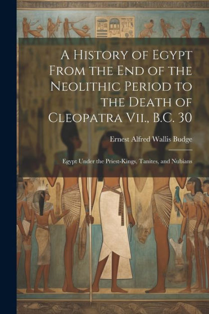 A History of Egypt From the End of the Neolithic Period to the Death of ...