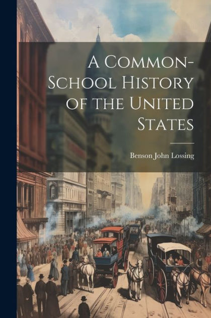 A Common-School History of the United States by Benson John Lossing ...