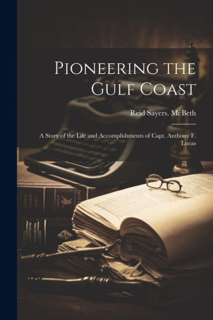 Pioneering the Gulf Coast; a Story of the Life and Accomplishments of ...