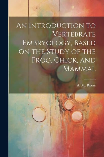 An Introduction to Vertebrate Embryology, Based on the Study of the ...