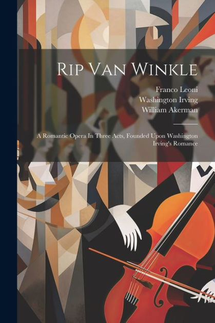 Rip Van Winkle: A Romantic Opera In Three Acts, Founded Upon Washington ...