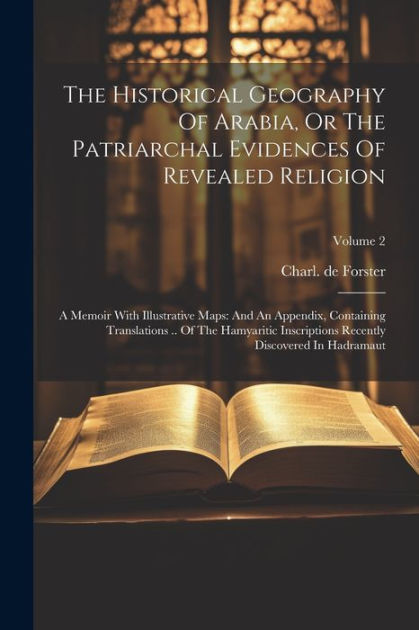 The Historical Geography Of Arabia, Or The Patriarchal Evidences Of ...