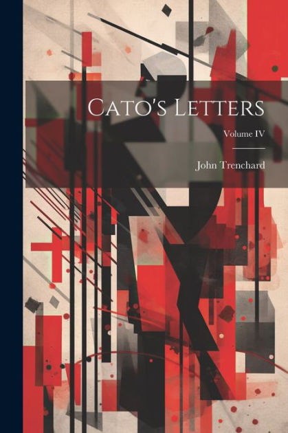Cato's Letters; Volume IV by John Trenchard, Paperback | Barnes & Noble®