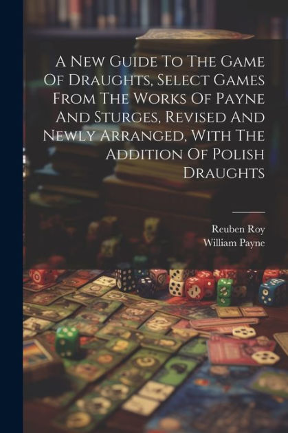 A New Guide To The Game Of Draughts, Select Games From The Works Of ...