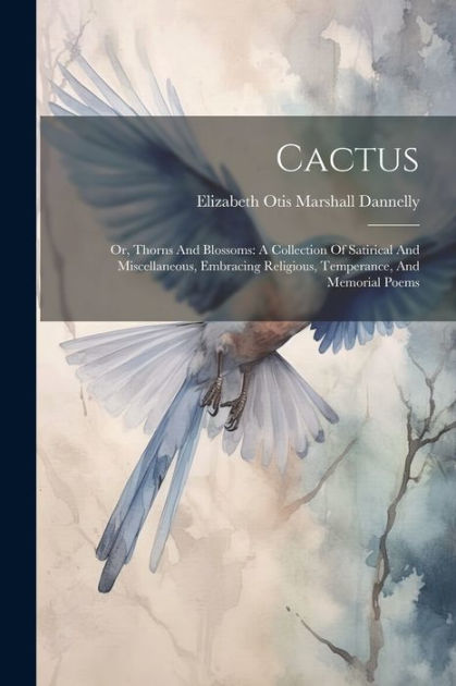 Cactus: Or, Thorns And Blossoms: A Collection Of Satirical And ...