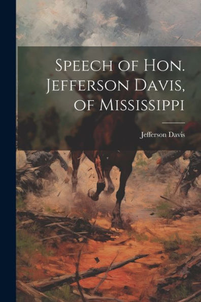 Speech of Hon. Jefferson Davis, of Mississippi by Jefferson 1808-1889 ...