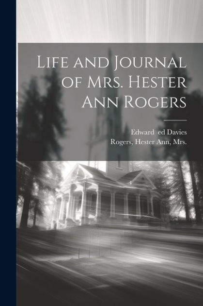 Life and Journal of Mrs. Hester Ann Rogers by Hester Ann Mrs. 1756-1794 ...
