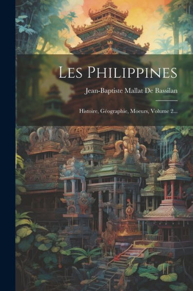 Les Philippines: Histoire, Géographie, Moeurs, Volume 2... by Jean ...