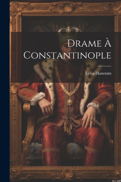 Drame À Constantinople by Leïla-Hanoum, Paperback | Barnes & Noble®