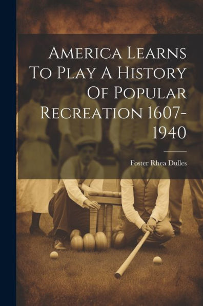 America Learns To Play A History Of Popular Recreation 1607-1940 by ...