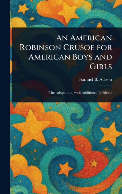 An American Robinson Crusoe for American Boys and Girls by Samuel B ...