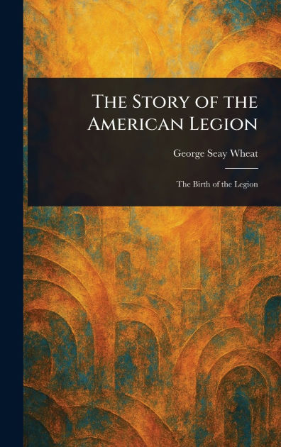 The Story of the American Legion by George Seay Wheat, Paperback ...