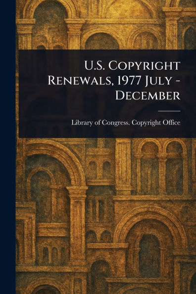 U.S. Copyright Renewals, 1977 July - December by Library Of Congress ...