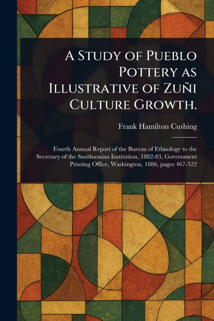 A Study of Pueblo Pottery as Illustrative of Zuï¿½i Culture Growth. by ...