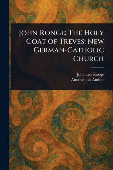 John Ronge; The Holy Coat of Treves; New German-Catholic Church by ...