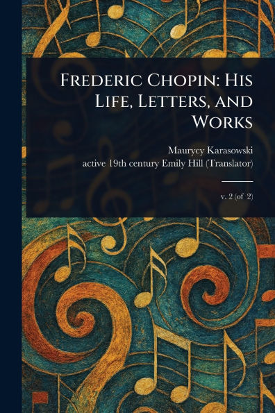 Frederic Chopin: His Life, Letters, and Works by Maurycy Karasowski ...