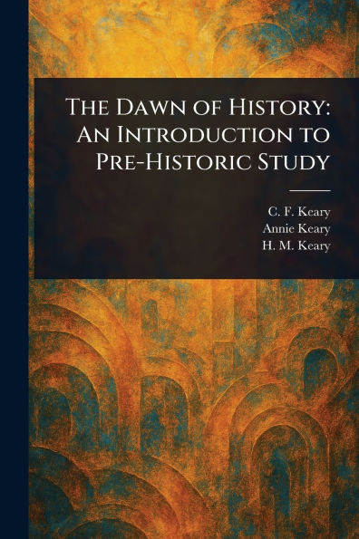 The Dawn of History: An Introduction to Pre-Historic Study by C F ...