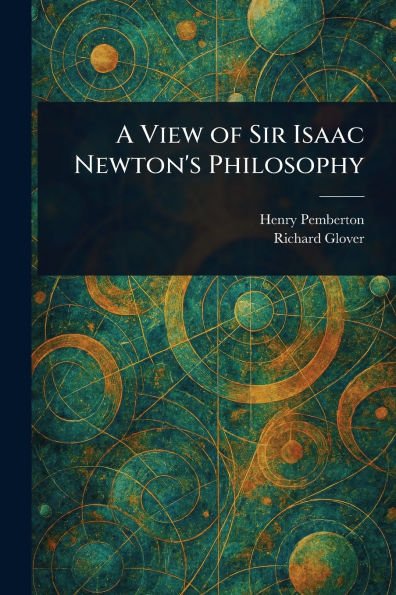 A View of Sir Isaac Newton's Philosophy by Henry Pemberton, Richard ...