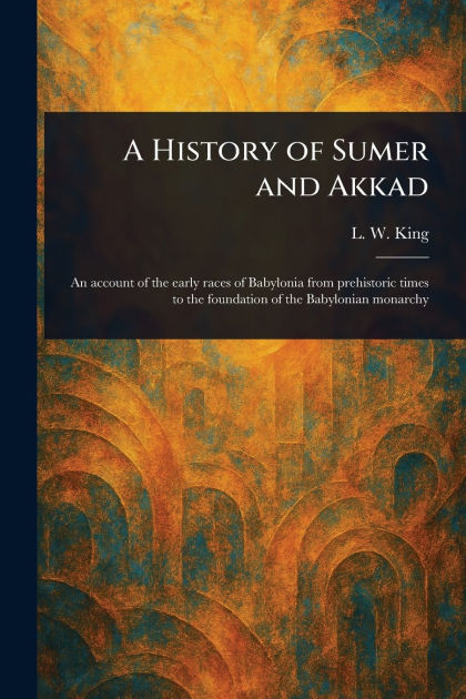 A History of Sumer and Akkad by L W (Leonard William) King, Paperback ...