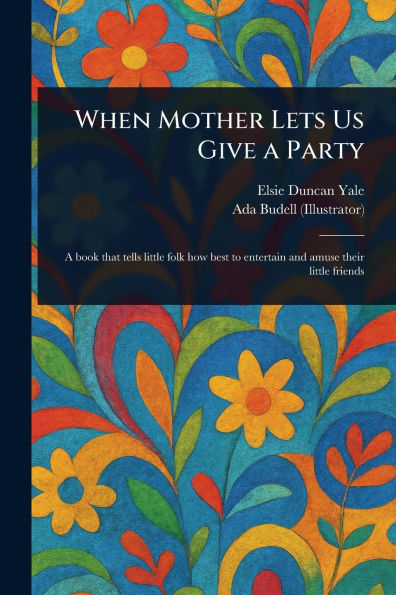 When Mother Lets Us Give a Party by Elsie Duncan Yale, Ada Budell ...