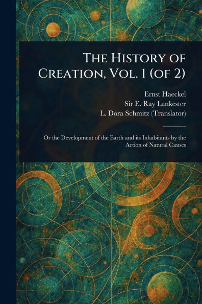 The History of Creation, Vol. 1 (of 2) by Ernst Haeckel, E Ray (Edwin ...