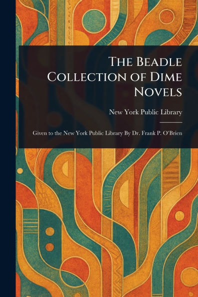 The Beadle Collection of Dime Novels by New York Public Library ...