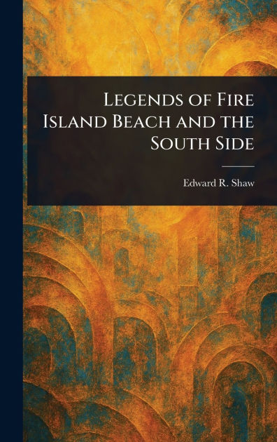 Legends of Fire Island Beach and the South Side by Edward R (Edward ...