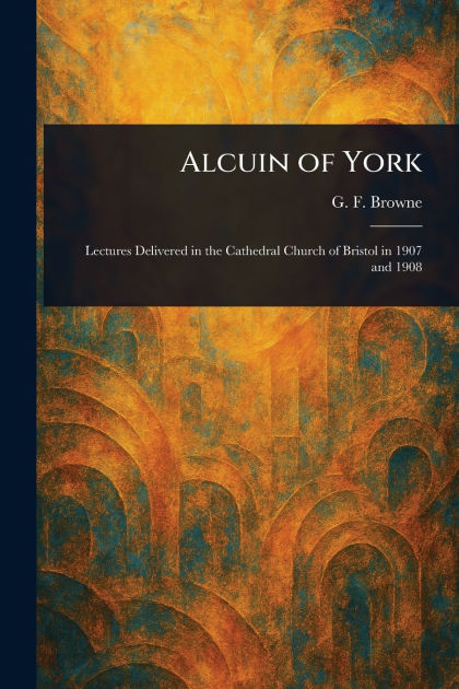 Alcuin of York by G F (George Forrest) Browne, Paperback | Barnes & Noble®