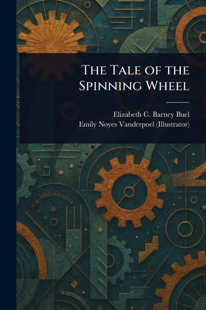 The Tale of the Spinning Wheel by Elizabeth C Barney (Elizabeth Buel ...