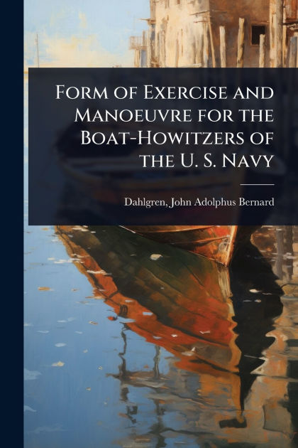 Form of Exercise and Manoeuvre for the Boat-Howitzers of the U. S. Navy ...