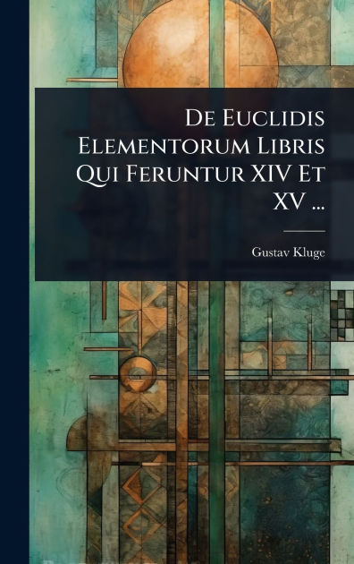 De Euclidis Elementorum Libris Qui Feruntur XIV Et XV ... by Gustav ...