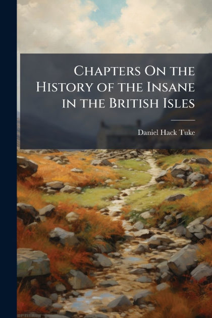 Chapters On the History of the Insane in the British Isles by Daniel ...