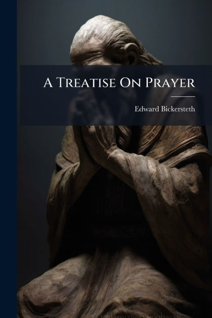 A Treatise On Prayer by Edward Bickersteth, Paperback | Barnes & Noble®