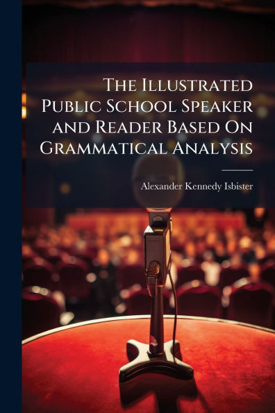 The Illustrated Public School Speaker and Reader Based On Grammatical ...