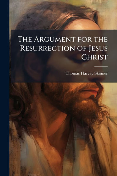 The Argument for the Resurrection of Jesus Christ by Thomas Harvey ...