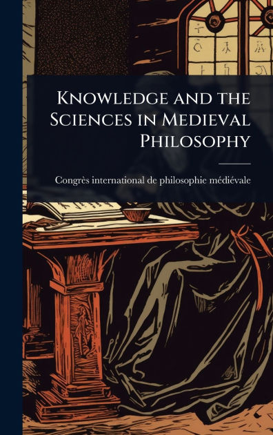 Knowledge and the Sciences in Medieval Philosophy by Congrïs ...