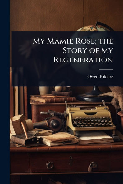 My Mamie Rose; the Story of my Regeneration by Owen Kildare, Paperback ...