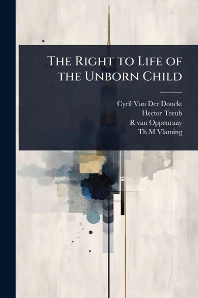 The Right to Life of the Unborn Child by Cyril Van Der Donckt, Hector ...