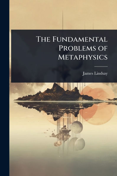 The Fundamental Problems of Metaphysics by James Lindsay, Paperback ...
