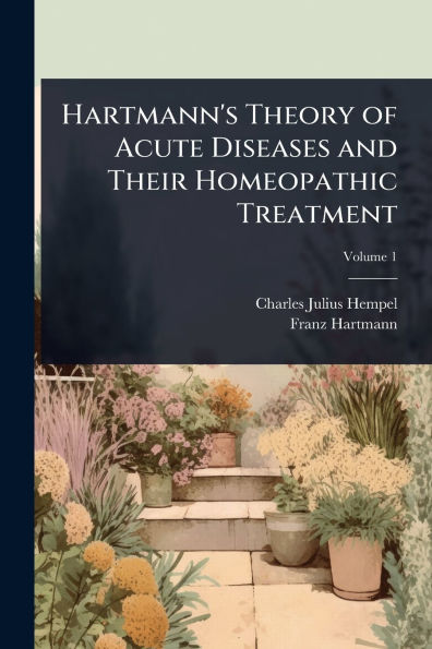 Hartmann's Theory of Acute Diseases and Their Homeopathic Treatment by ...