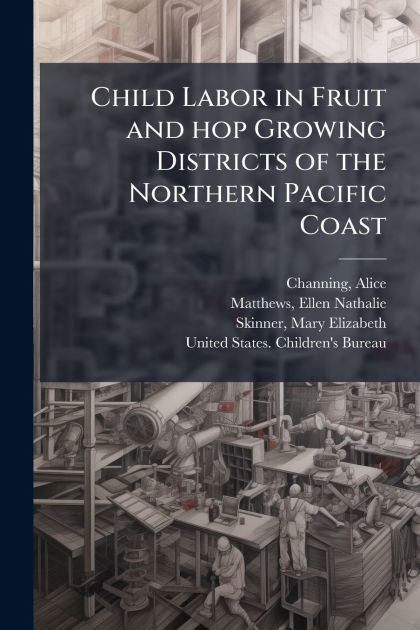 Child Labor in Fruit and hop Growing Districts of the Northern Pacific ...