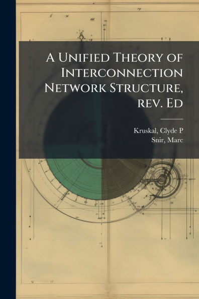 A Unified Theory of Interconnection Network Structure, rev. Ed by Clyde P Kruskal, Marc Snir ...